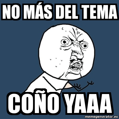 Meme Y U No - No mÃ¡s del tema CoÃ±o yaaa - 31168530