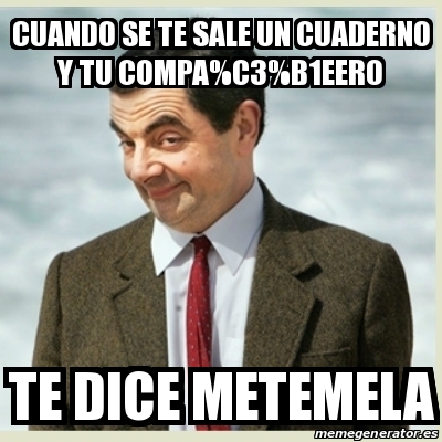 Meme Mr Bean - Cuando se te sale un cuaderno y tu compa%C3%B1eero Te ...