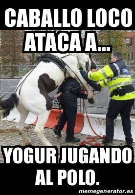 Meme Personalizado - Caballo loco ataca a... Yogur jugando al polo ...