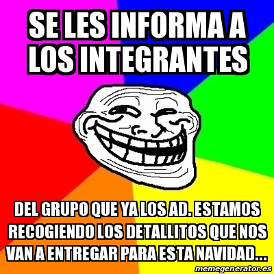 Meme Troll - Se les informa a los integrantes Del grupo que ya los ad ...