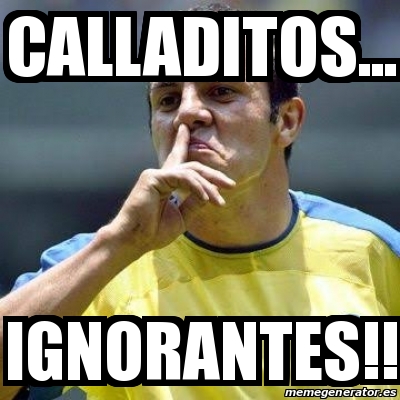 Meme Personalizado - Calladitos... Ignorantes!! - 31169214