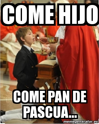 Meme Personalizado - Come hijo Come pan de pascua... - 31169267