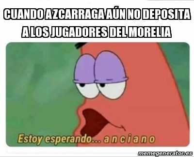 Meme Personalizado - Cuando Azcarraga aÃºn no deposita a los jugadores ...