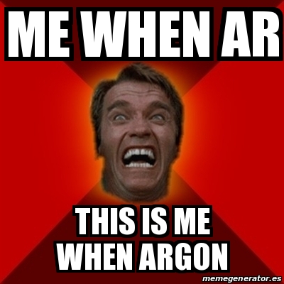 Meme Arnold - me when ar this is me when argon - 31169342