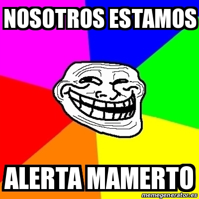 Meme Troll - Nosotros estamos ALERTA MAMERTO - 31169395