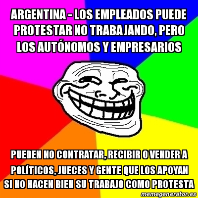 Meme Troll - argentina - los empleados puede protestar no trabajando ...