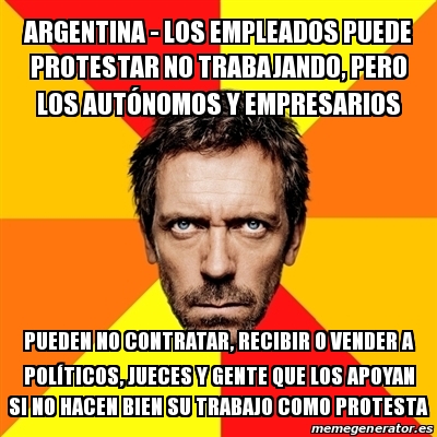 Meme House - argentina - los empleados puede protestar no trabajando ...