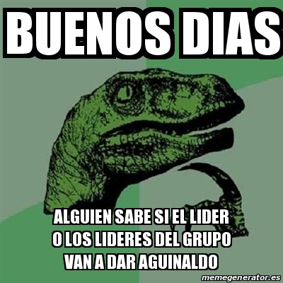 Meme Filosoraptor - buenos dias alguien sabe si el lider o los lideres ...