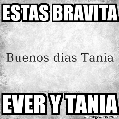 Meme Personalizado - Estas bravita Ever y tania - 31170208