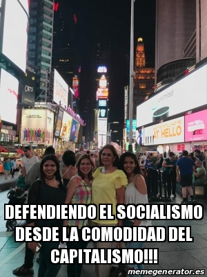 Meme Personalizado - Defendiendo el socialismo desde la comodidad del ...