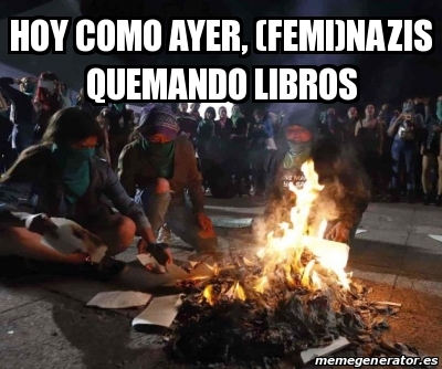 Meme Personalizado - hoy como ayer, (femi)nazis quemando libros - 31170590
