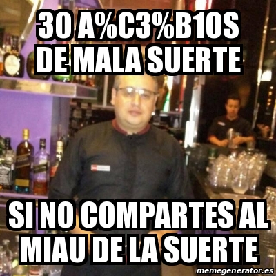 Meme Personalizado - 30 a%C3%B1os de mala suerte Si no compartes al ...