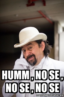 Meme Personalizado - Humm , no se , no se , no se - 31171551