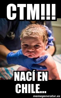 Meme Personalizado - CTM!!! NACÃ EN CHILE... - 31171554