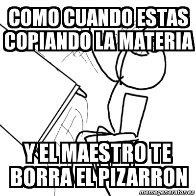Meme Desk Flip Rage Guy - como cuando estas copiando la materia y el ...