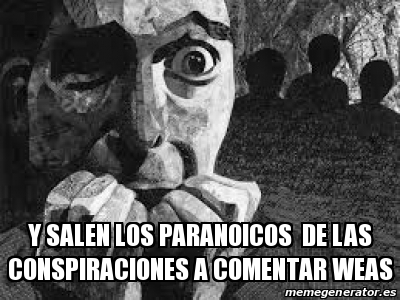 Meme Personalizado - Y salen los paranoicos de las conspiraciones a ...