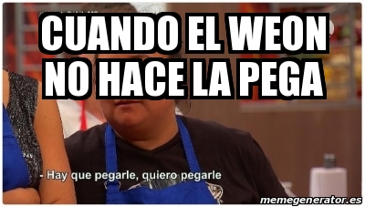 Meme Personalizado - Cuando el weon no hace la pega - 31172791