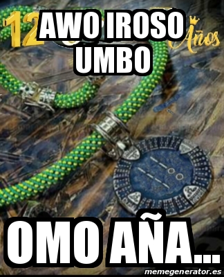 Meme Personalizado - Awo Iroso Umbo Omo AÃ±a... - 31172946