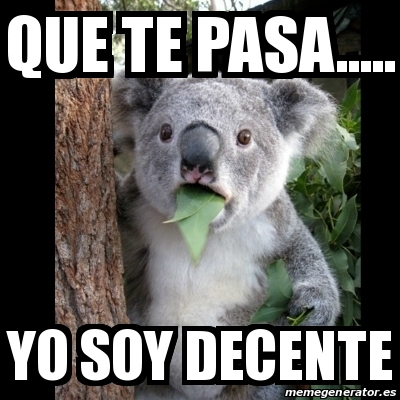 Meme Koala - Que te pasa..... Yo soy decente - 31172959