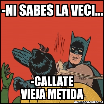 Meme Batman slaps Robin - -Ni sabes la veci... -callate vieja metida ...
