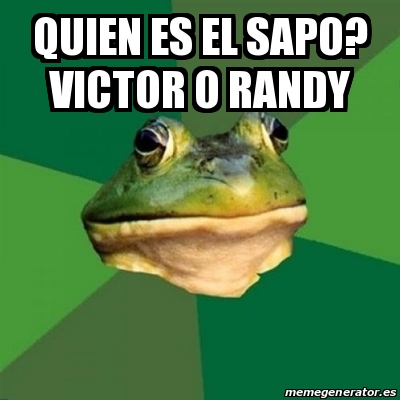 Meme Foul Bachelor Frog - Quien es el Sapo? Victor o Randy - 31173272