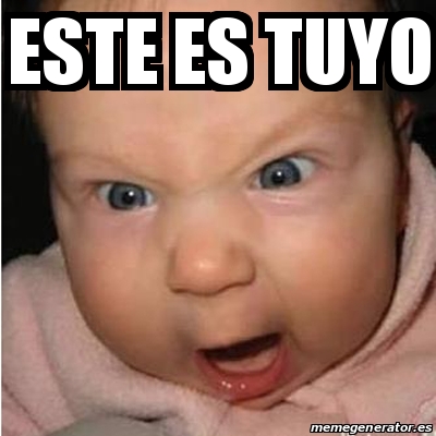 Meme Bebe furioso - ESTE ES TUYO - 31173405