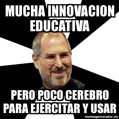 Meme Steve Jobs - Mucha Innovacion Educativa Pero poco cerebro para ...