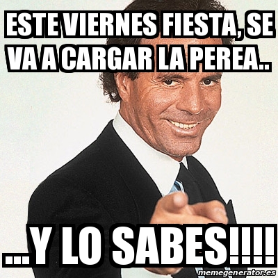 Meme Julio Iglesias - Este Viernes Fiesta, se va a cargar la Perea ...