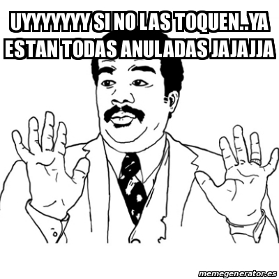 Meme Ay Si - UYYYYYYY SI NO LAS TOQUEN..YA ESTAN TODAS ANULADAS JAJAJJA ...