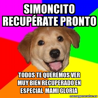 Meme Advice Dog - Simoncito recupÃ©rate pronto Todos te queremos ver ...