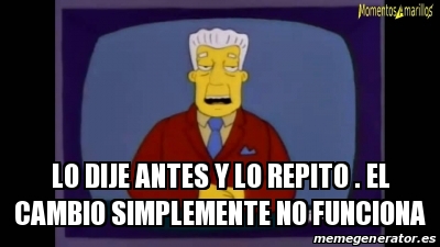 Meme Personalizado - LO DIJE ANTES Y LO REPITO . El cambio SIMPLeMENTE ...