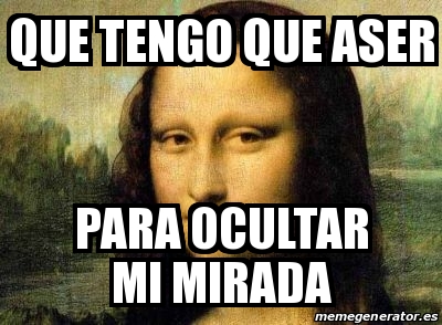 Meme Personalizado - Que tengo que aser Para ocultar mi mirada - 31176218