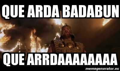 Meme Personalizado - Que arda badabun Que arrdaaaaaaaa - 31176228