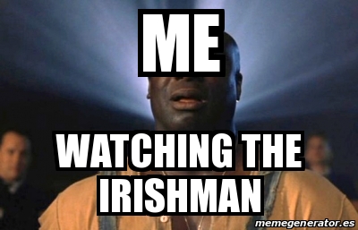 Meme Personalizado - ME WATCHING THE IRISHMAN - 31176275