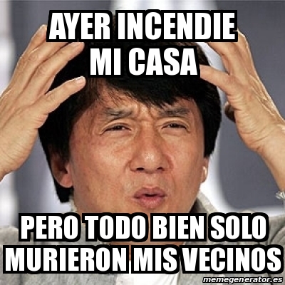 Meme Jackie Chan - ayer incendie mi casa pero todo bien solo murieron ...