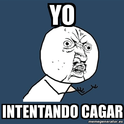 Meme Y U No - yo intentando cagar - 31176884