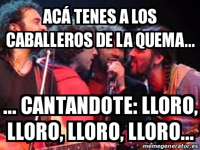 Meme Personalizado - AcÃ¡ tenes a los Caballeros de la Quema ...