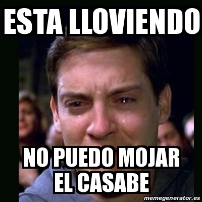 Meme crying peter parker - ESTA LLOVIENDO NO PUEDO MOJAR EL CASABE ...