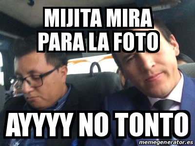 Meme Personalizado - Mijita mira para la Foto Ayyyy no Tonto - 31177396