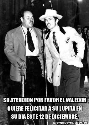 Meme Personalizado - SU ATENCION POR FAVOR EL VALEDOR QUIERE FELICITAR ...