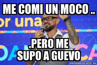 Meme Personalizado - me comi un moco .. .PERO ME SUPO A GUEVO - 31177942