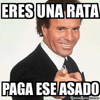 Meme Julio Iglesias - Eres una rata Paga ese asado - 31178013