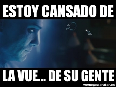 Meme Personalizado - Estoy cansado de La Vue... de su gente - 31178094