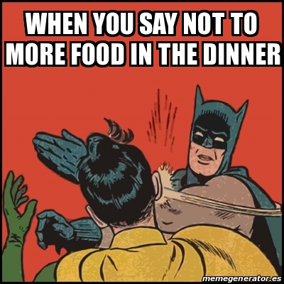 Meme Batman slaps Robin - When you say not to more food in the dinner ...