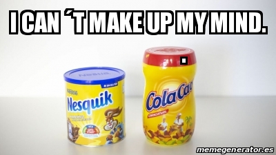 Meme Personalizado - I can Â´t make up my mind. . - 31178907