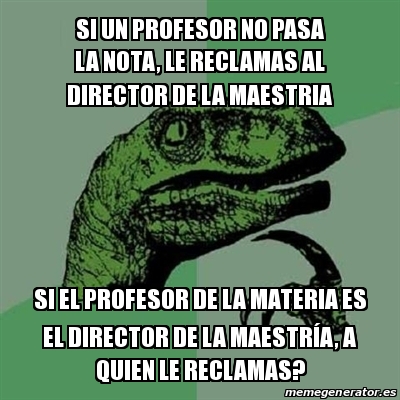 Meme Filosoraptor - Si un profesor no pasa la nota, le reclamas al ...