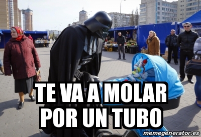 Meme Personalizado - te va a molar por un tubo - 31179205