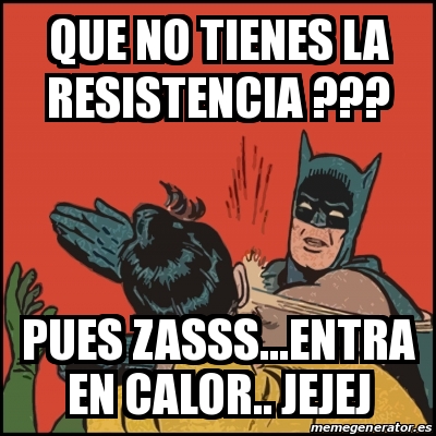 Meme Batman slaps Robin - que no tienes la resistencia ??? pues zasss ...