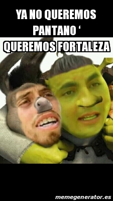 Meme Personalizado - Ya no queremos pantano â€˜ queremos fortaleza ...