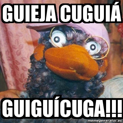 Meme Personalizado - Guieja cuguiÃ¡ GuiguÃ­cuga!!! - 31179592
